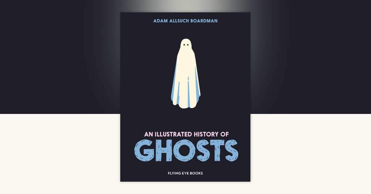 An Illustrated History of Ghosts by Adam Allsuch Boardman ...