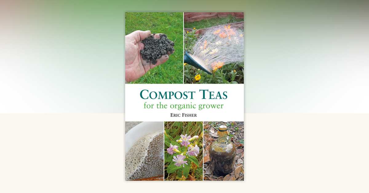 Compost Teas for the Organic Grower by Eric Fisher: 9781856233279 ...