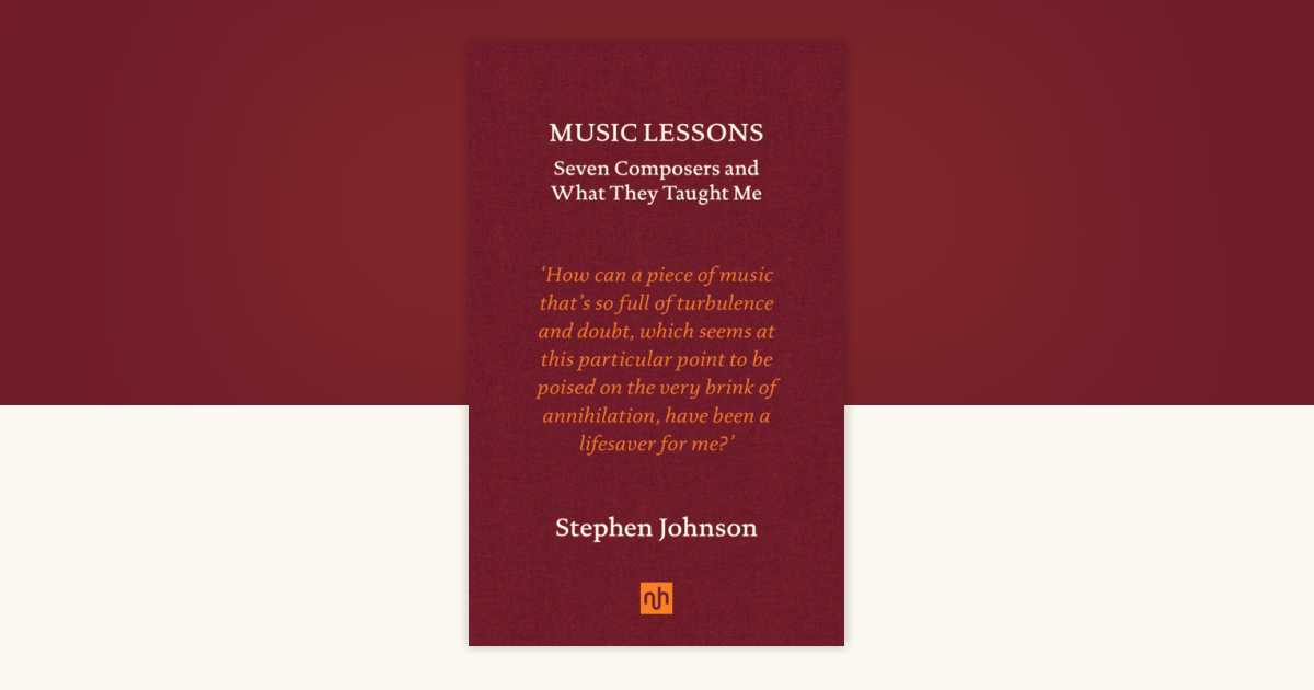 Music Lessons: Seven Composers and What They Taught Me by Stephen ...