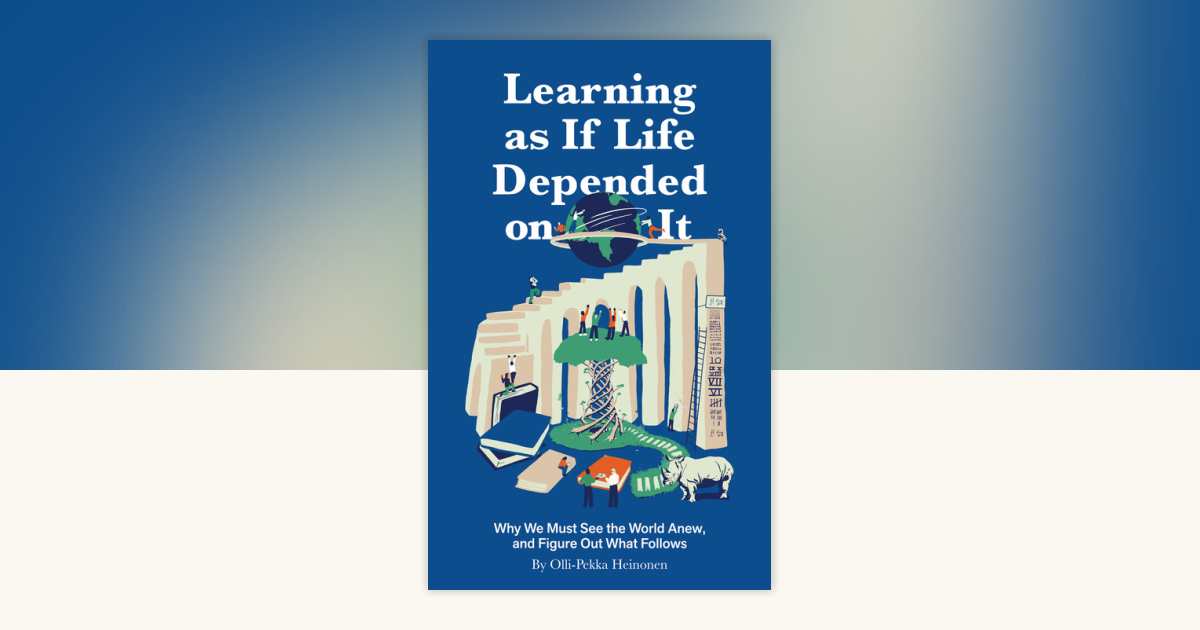 Learning as if Life Depended on It by Olli-Pekka Heinonen ...