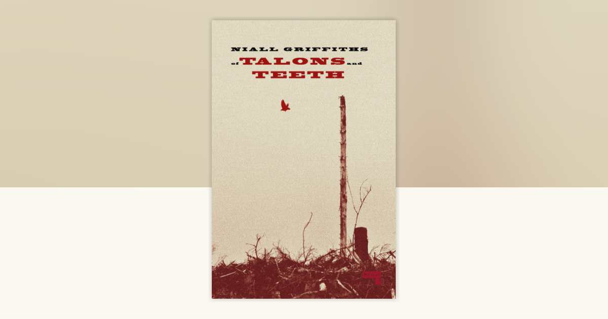 Of Talons and Teeth by Niall Griffiths: 9781915672131 ...