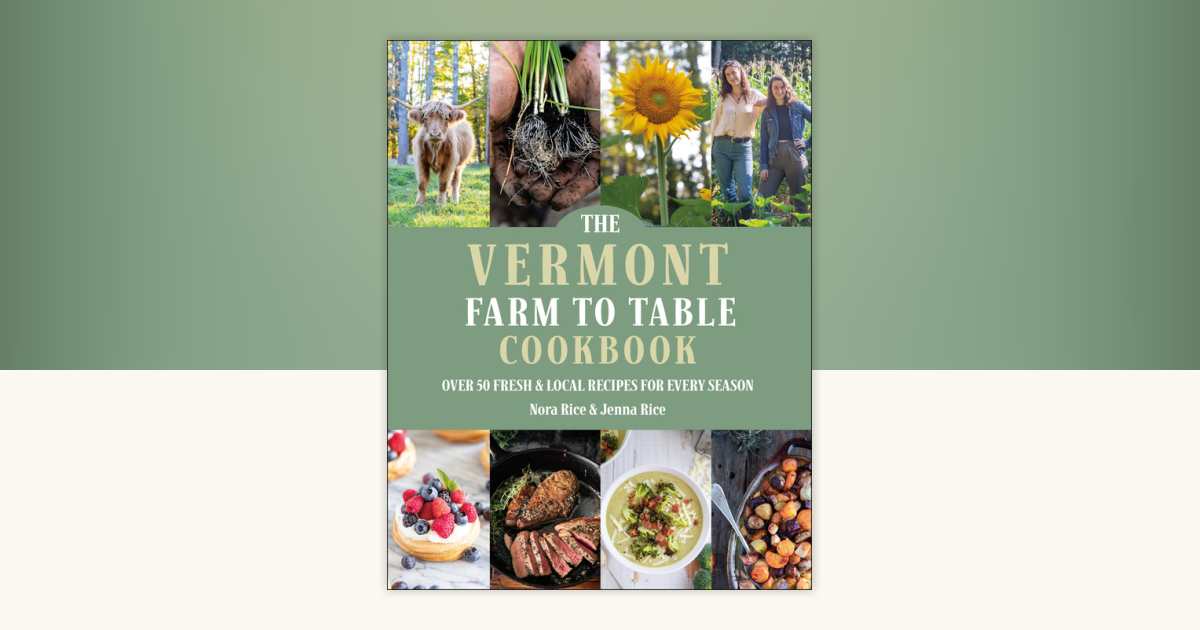 The Vermont Farm to Table Cookbook by Jenna Rice, Nora Rice ...