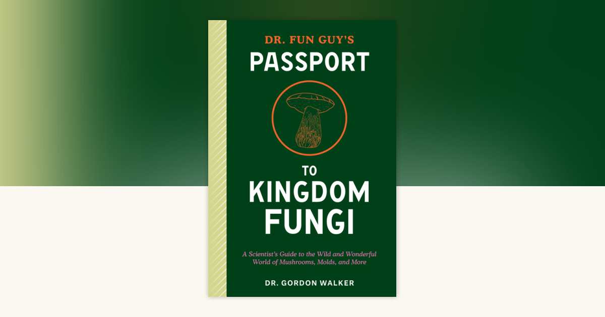 Dr. Fun Guy's Passport to Kingdom Fungi by Dr. Gordon Walker ...