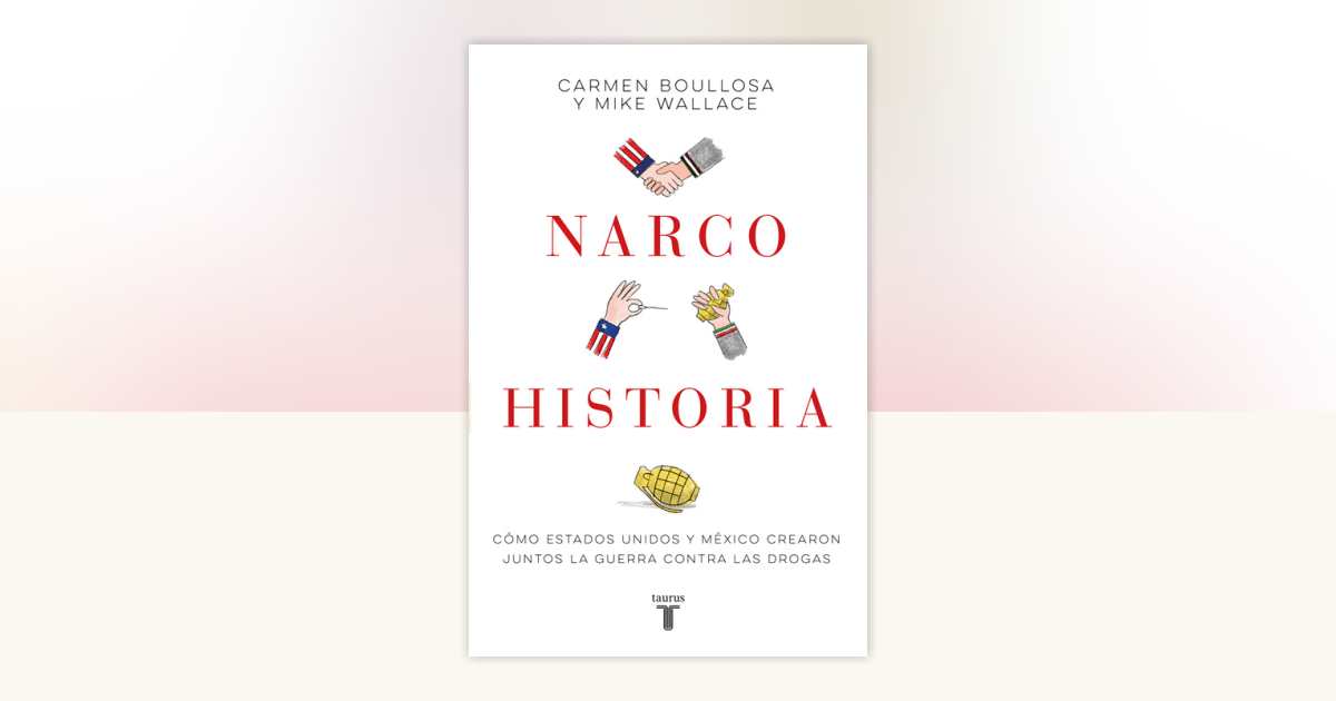 Narcohistoria. Como México y Estados Unidos crearon juntos la guerra ...