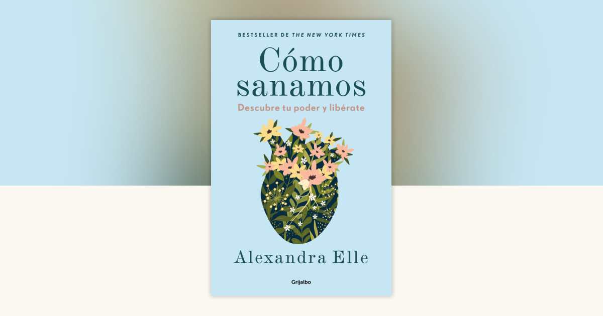 Cómo sanamos. Descubre tu poder y libérate / How We Heal by Alexandra ...
