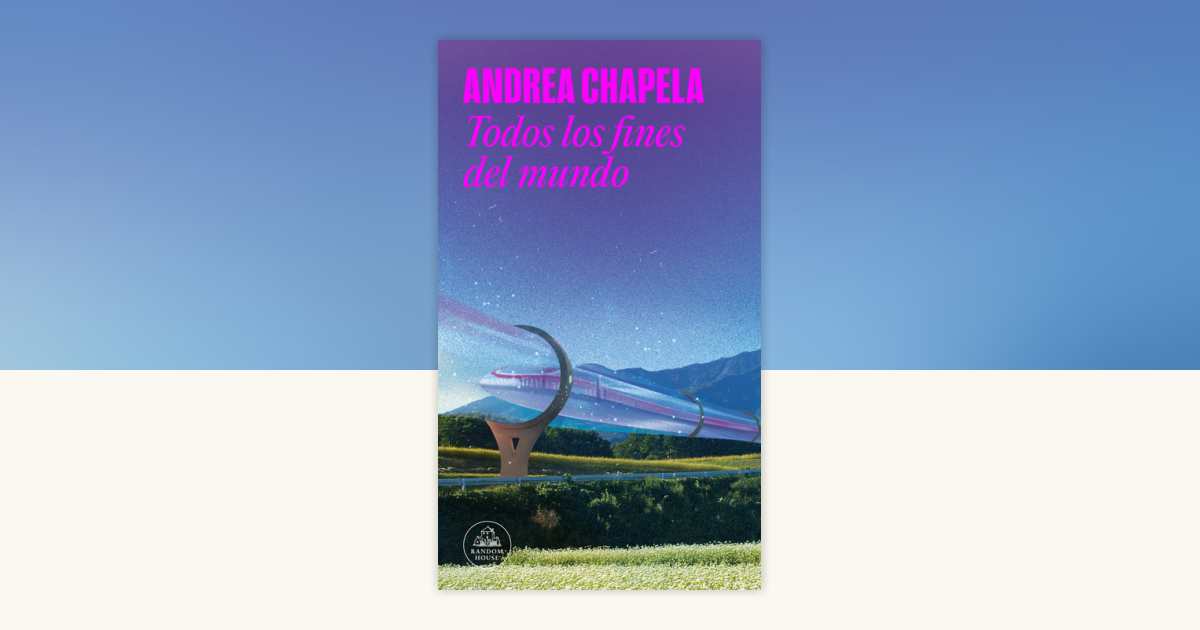 Todos los fines del mundo / All the Ends of the World by Andrea Chapela ...
