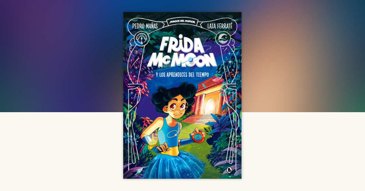 Frida McMoon y los aprendices del tiempo / Frida McMoon and the ...