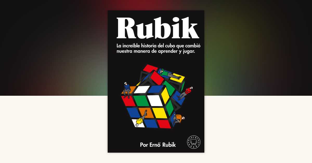 Rubik. La increíble historia del cubo que cambió nuestra manera de aprender y jugar / Cubed: the ...