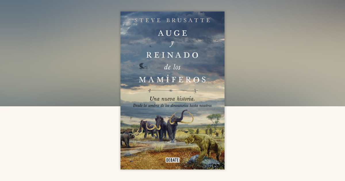 Auge y reinado de los mamíferos / The Rise and Reign of the Mammals by ...