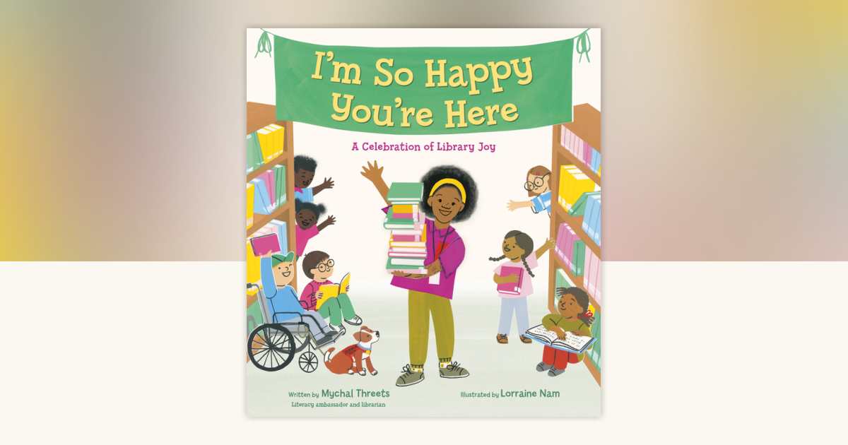 I'm So Happy You're Here: A Celebration of Library Joy by Mychal ...