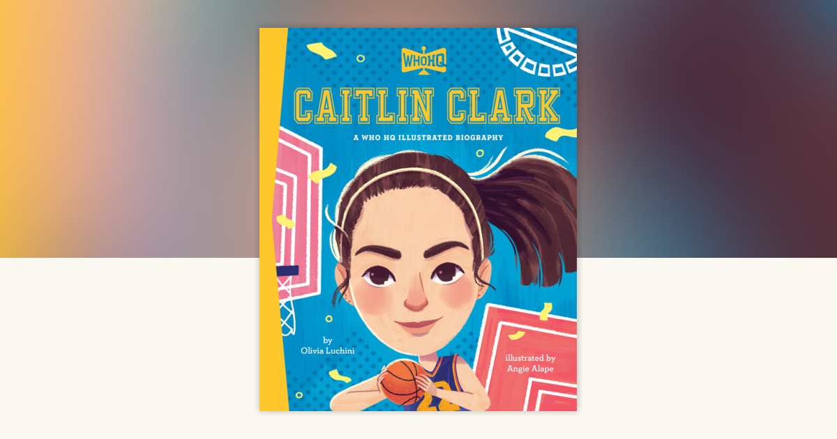 Caitlin Clark: A Who HQ Illustrated Biography by Olivia Luchini, Who HQ ...