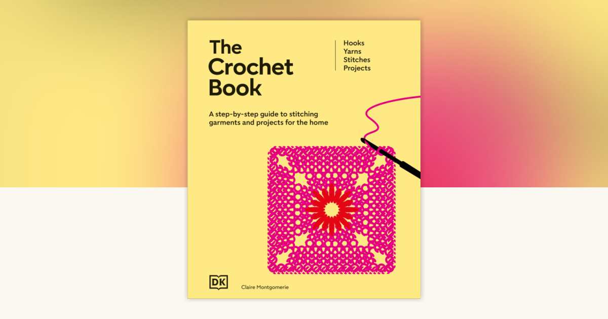 The Crochet Book by DK: 9798217139583 | PenguinRandomHouse.com: Books