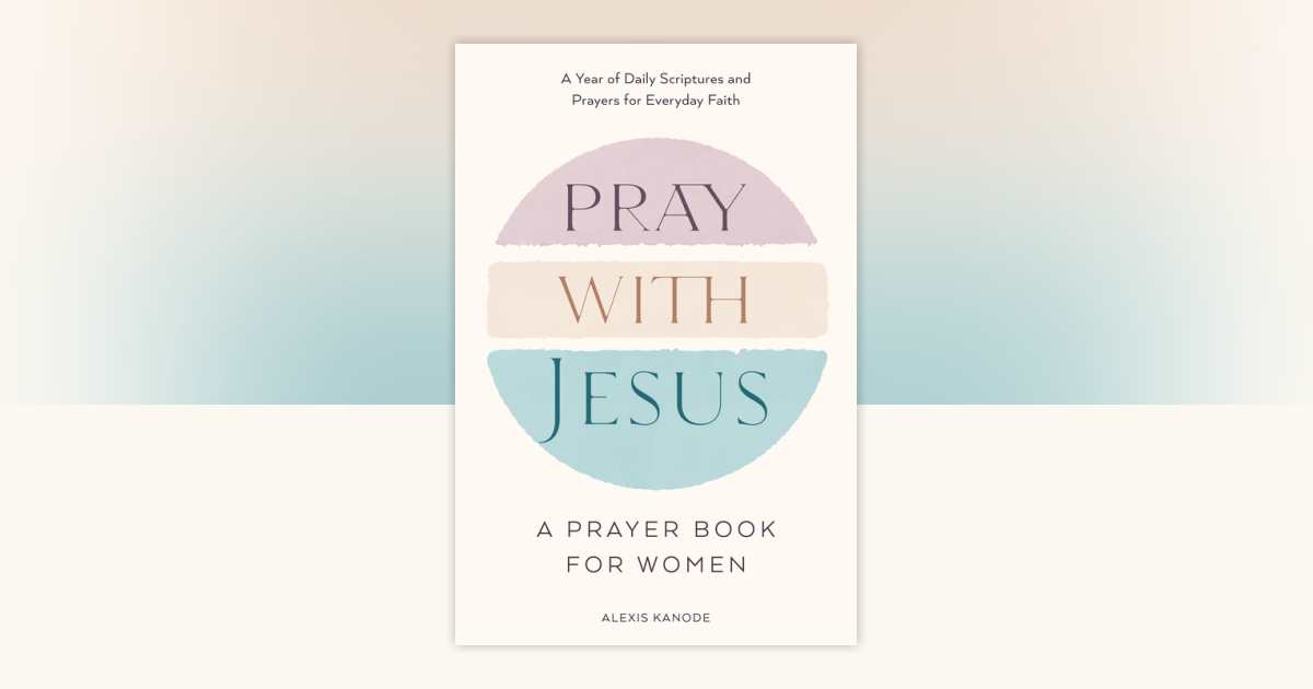 Pray with Jesus: A Prayer Book for Women by Alexis Kanode ...