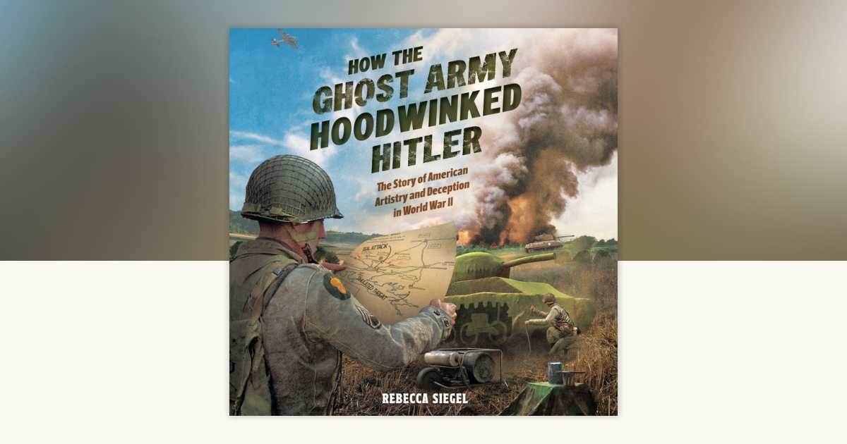 How the Ghost Army Hoodwinked Hitler by Rebecca Siegel: 9798217169160 ...