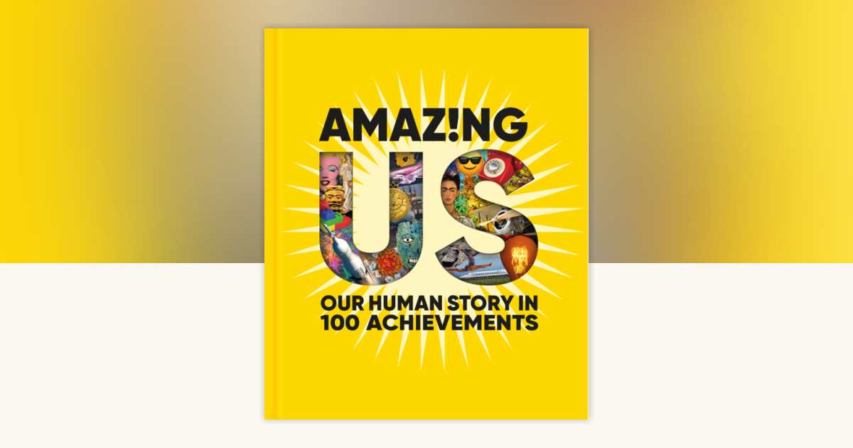Amazing Us: Our Human Story in 100 Achievements by Anna Ploszajski ...