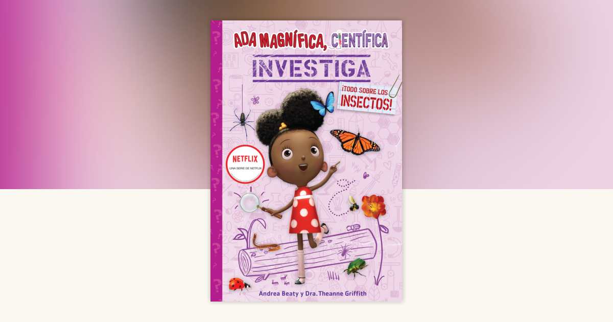 Ada Magnífica, científica, investiga: ¡Todo sobre los insectos! / Ada ...