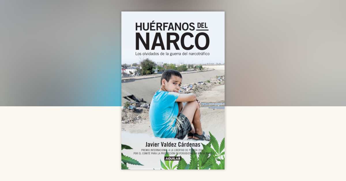 Huérfanos del narco - Los olvidados de la guerra del narcotráfico / The ...