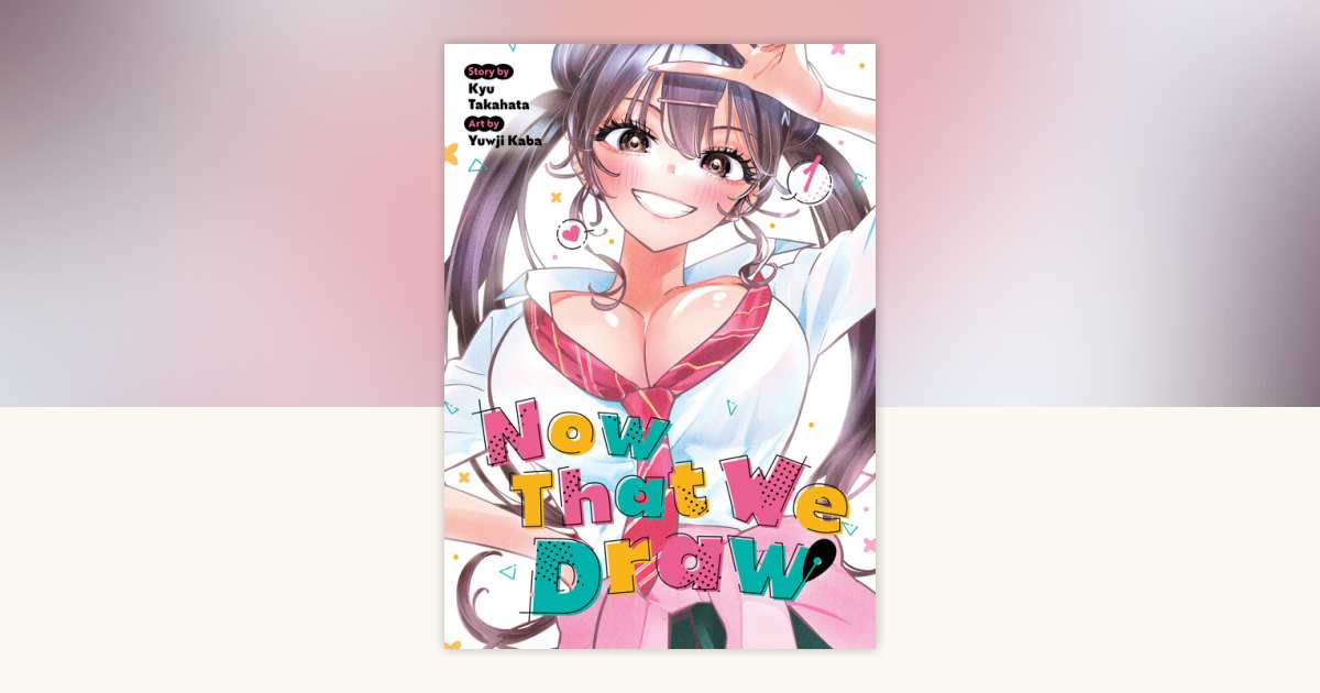 Now That We Draw Vol. 1 by Kyu Takahata: 9798891608672 | PenguinRandomHouse.com: Books