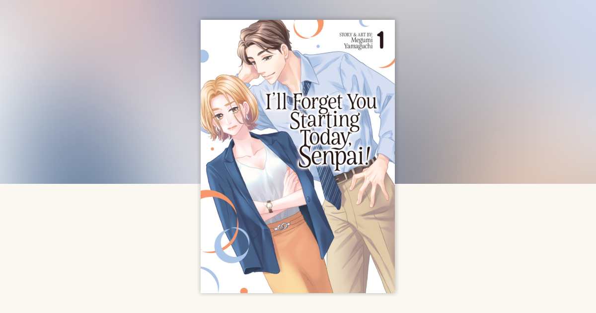 I'll Forget You Starting Today, Senpai! Vol. 1 by Megumi Yamaguchi ...