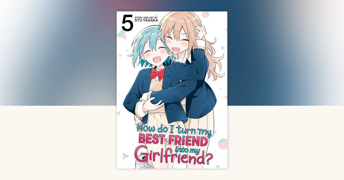 How Do I Turn My Best Friend Into My Girlfriend? Vol. 5 by Syu Yasaka: 9798895619940 ...